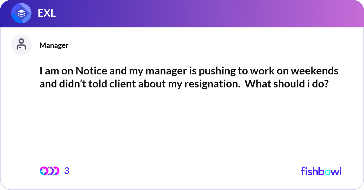 I am on Notice and my manager is pushing to work o... | Fishbowl