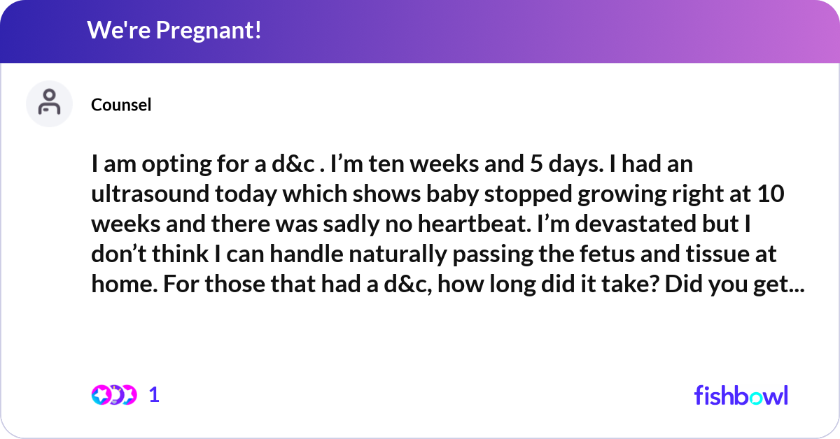 I am opting for a d&c . I’m ten weeks and 5 days. ... | Fishbowl