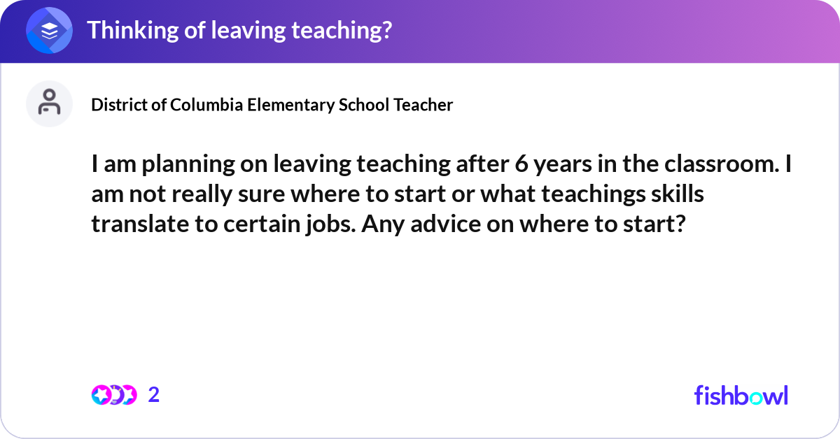I am planning on leaving teaching after 6 years in... | Fishbowl
