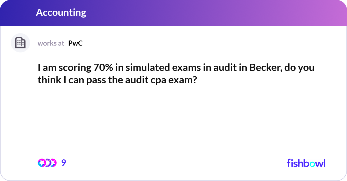 I am scoring 70% in simulated exams in audit in Be... | Fishbowl