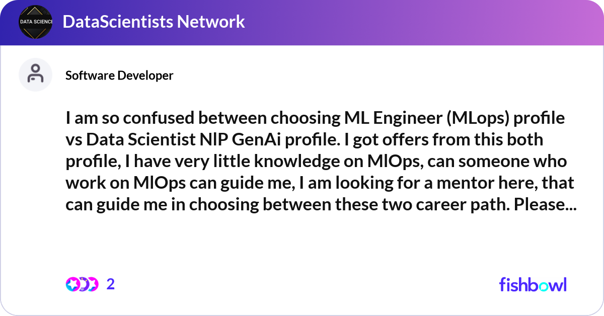 I am so confused between choosing ML Engineer (MLo... | Fishbowl