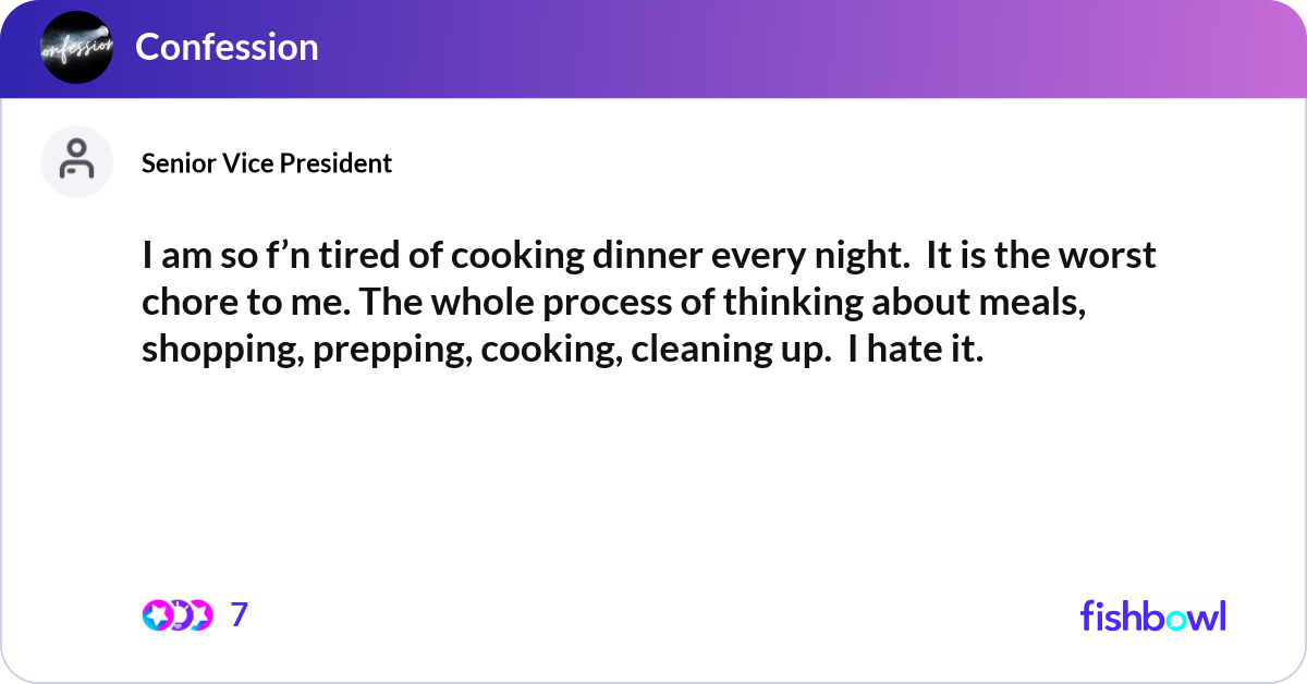 I am so f’n tired of cooking dinner every night. ... | Fishbowl