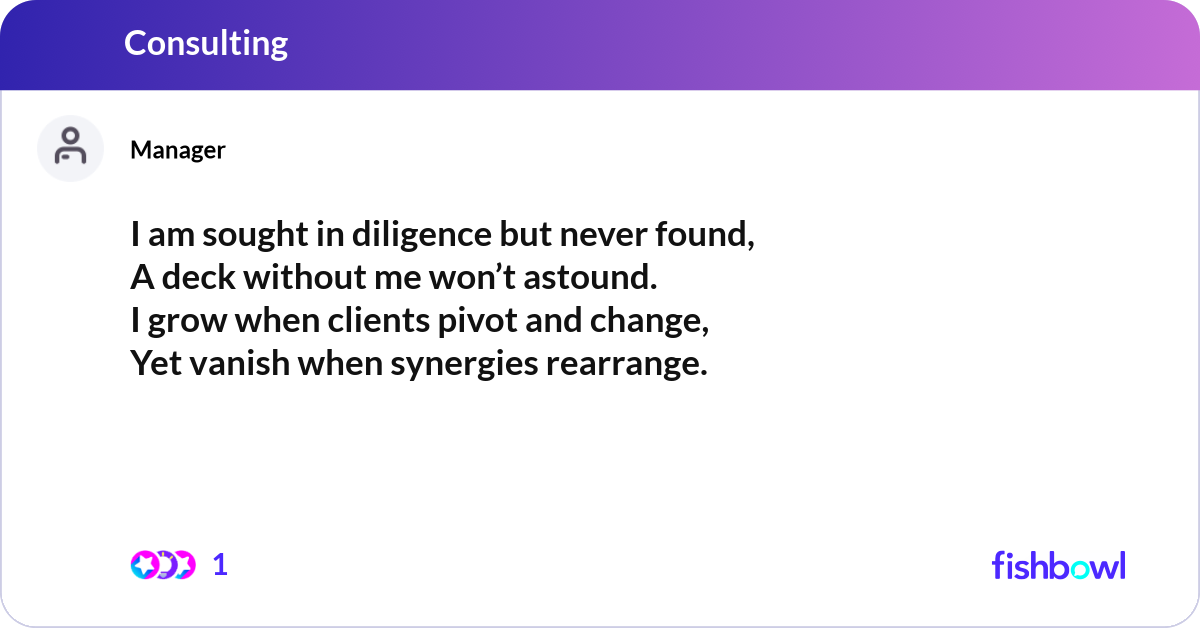 I am sought in diligence but never found, A deck w... | Fishbowl