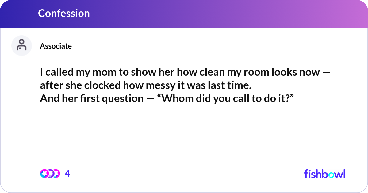 I called my mom to show her how clean my room look... | Fishbowl