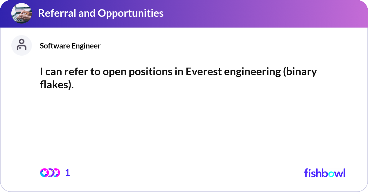 I can refer to open positions in Everest engineeri... | Fishbowl