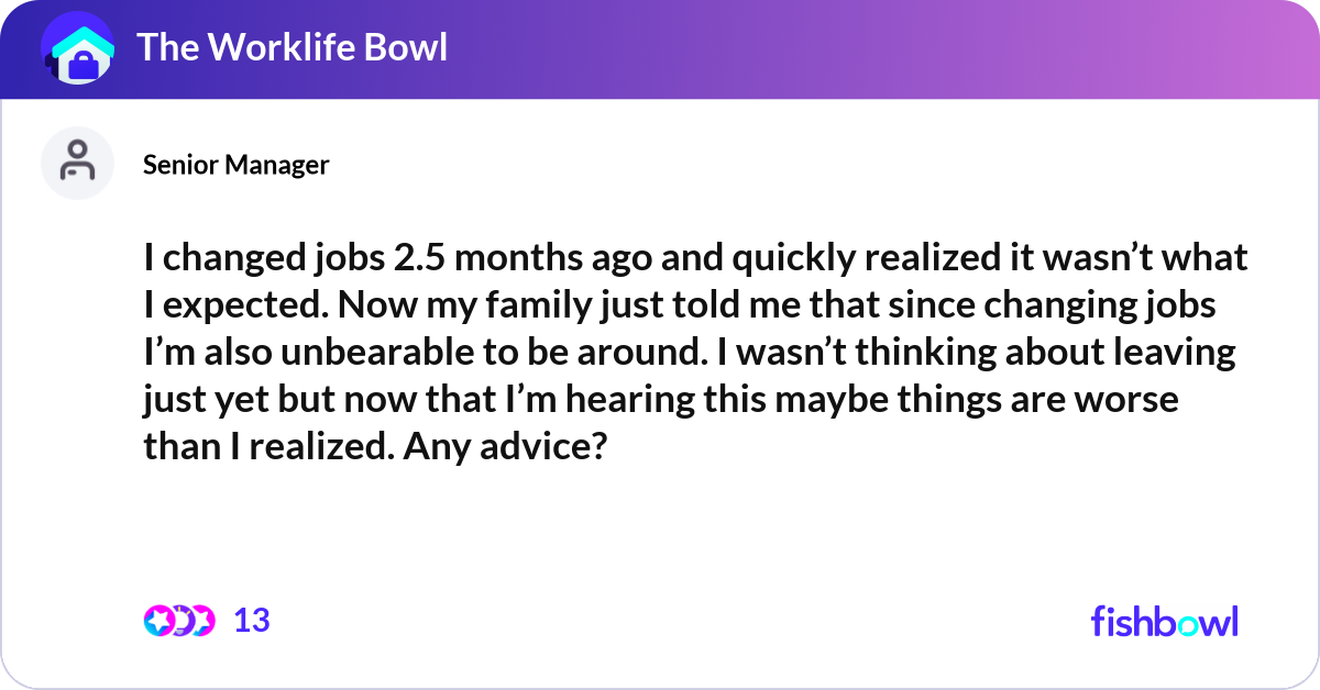 I changed jobs 2.5 months ago and quickly realized... | Fishbowl