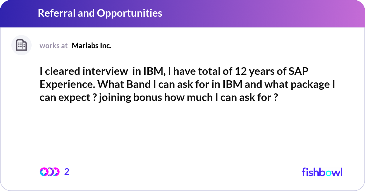 I cleared interview in IBM, I have total of 12 ye... | Fishbowl