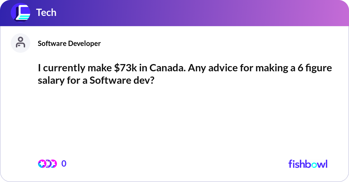I currently make $73k in Canada. Any advice for ma... | Fishbowl