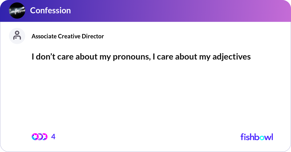 I don’t care about my pronouns, I care about my ad... | Fishbowl