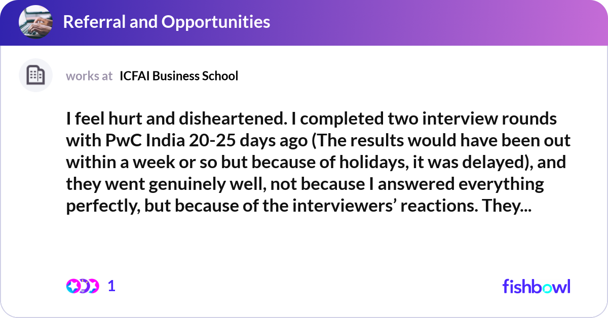 I feel hurt and disheartened. I completed two inte... | Fishbowl