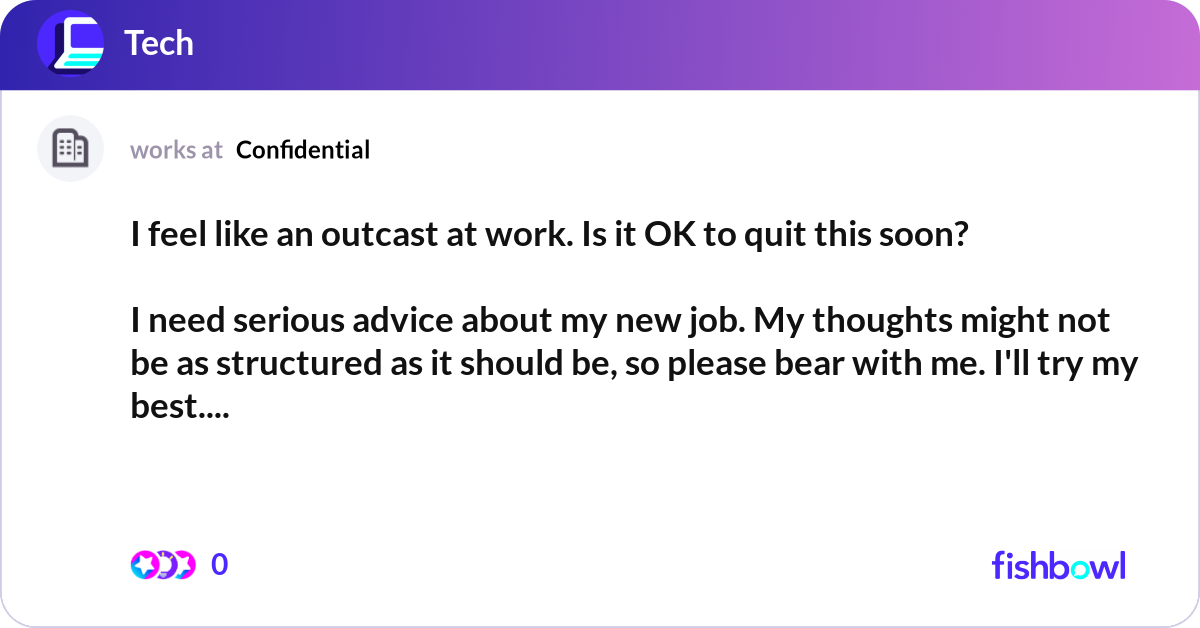 I feel like an outcast at work. Is it OK to quit t... | Fishbowl