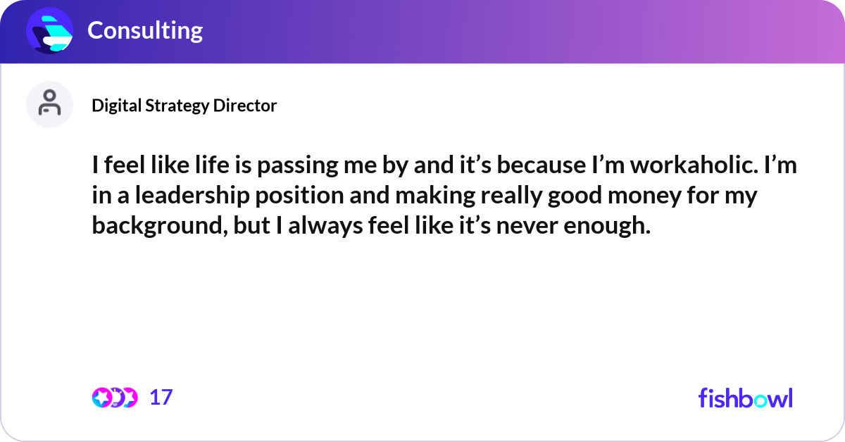 I feel like life is passing me by and it’s because... | Fishbowl