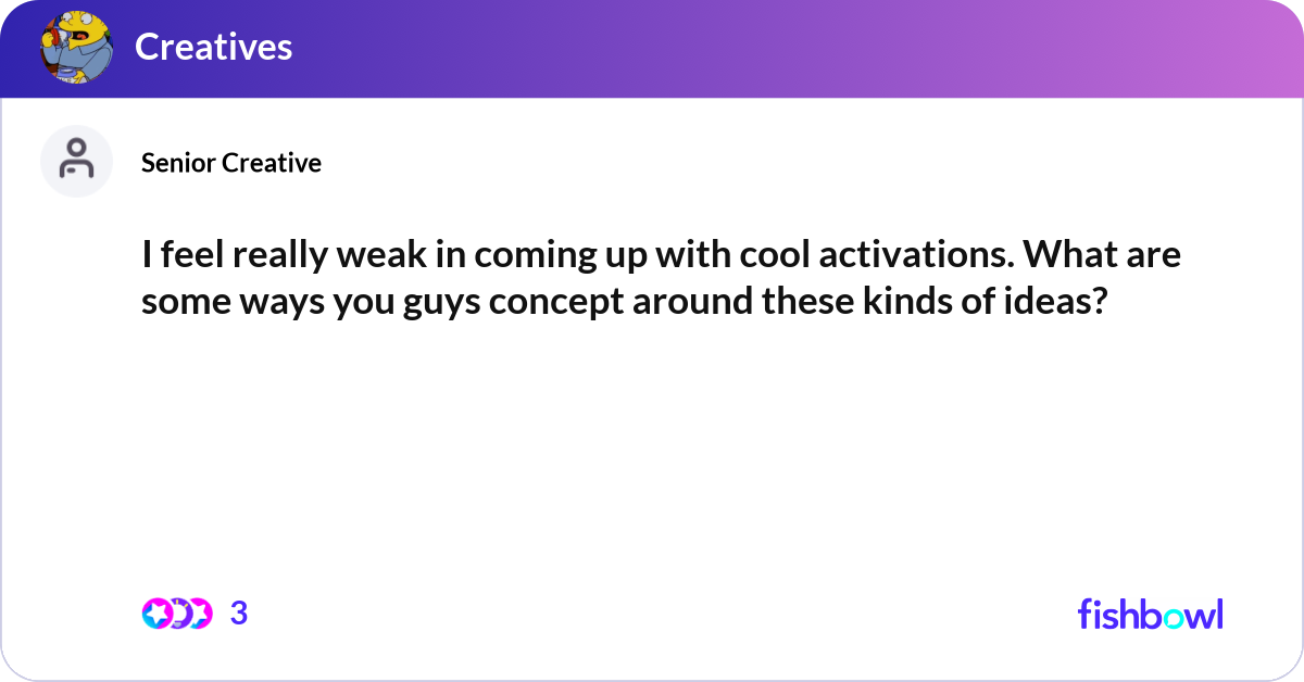 I feel really weak in coming up with cool activati... | Fishbowl