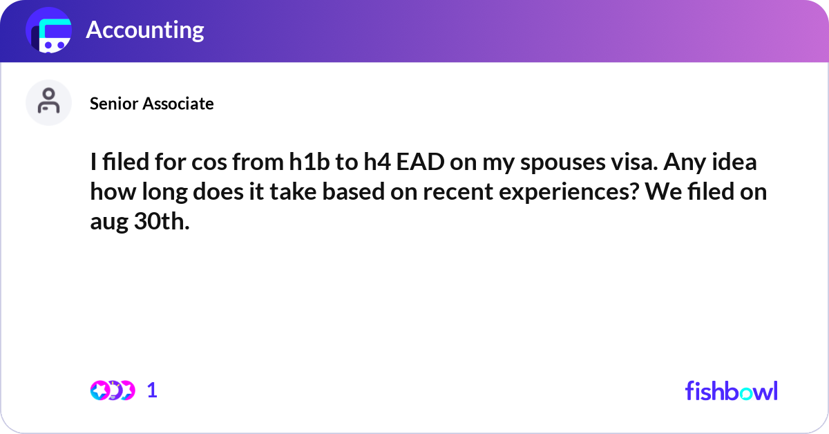 I filed for cos from h1b to h4 EAD on my spouses v... | Fishbowl