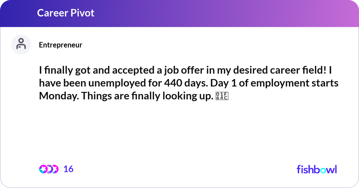 I finally got and accepted a job offer in my desir... | Fishbowl