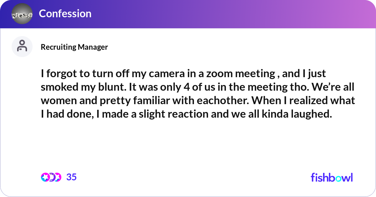 I forgot to turn off my camera in a zoom meeting ,... | Fishbowl