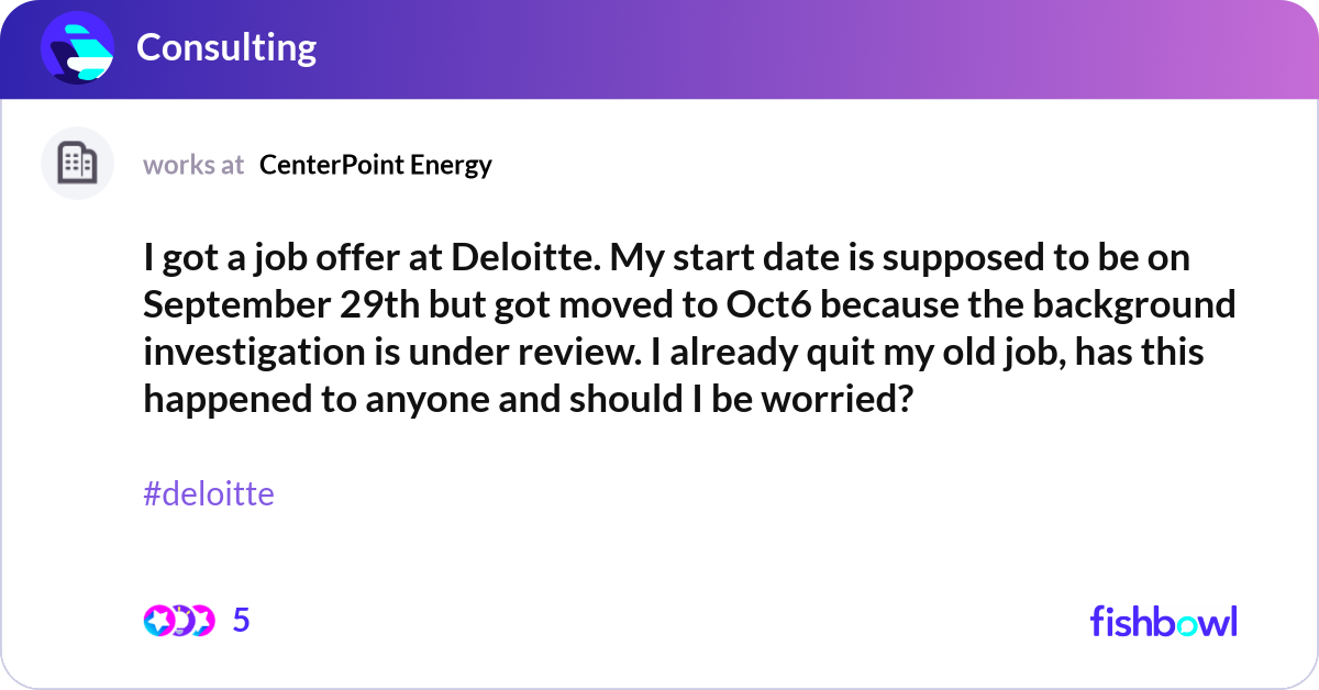 I got a job offer at Deloitte. My start date is su... | Fishbowl