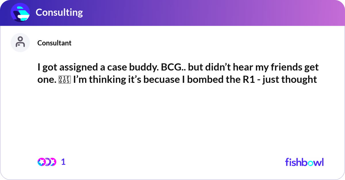 I got assigned a case buddy. BCG.. but didn’t hear... | Fishbowl