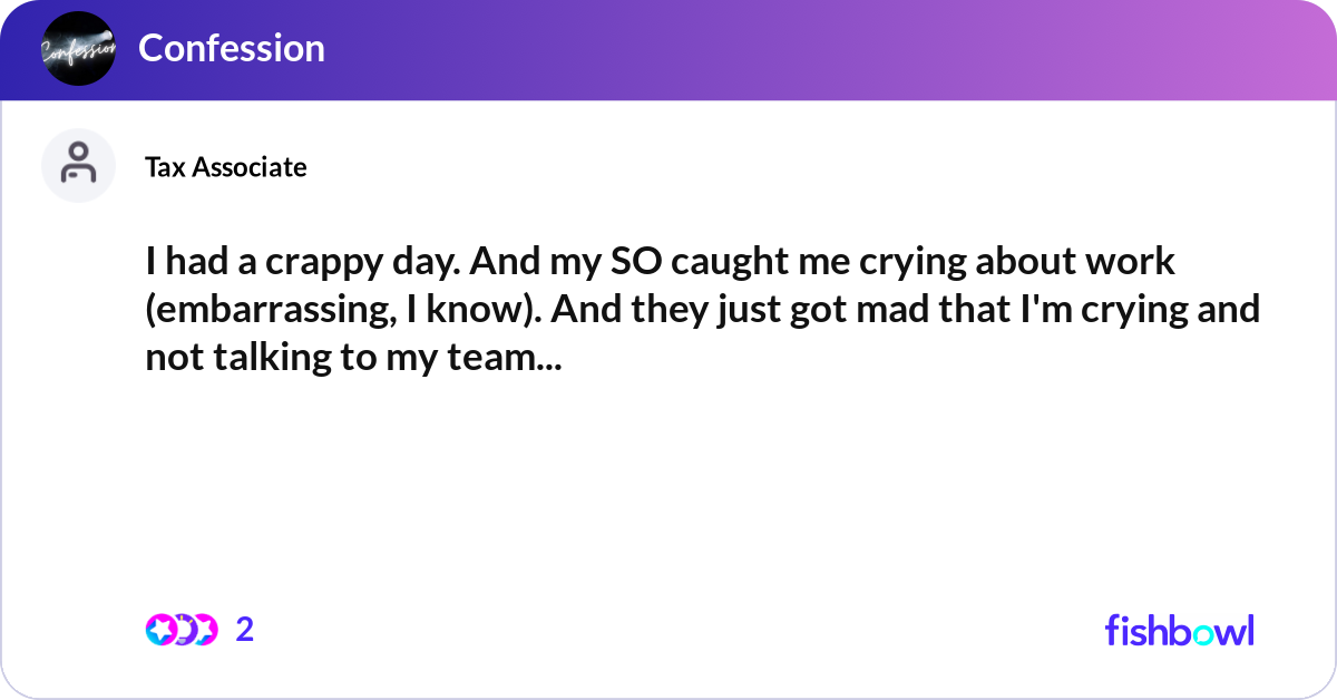 I had a crappy day. And my SO caught me crying abo... | Fishbowl