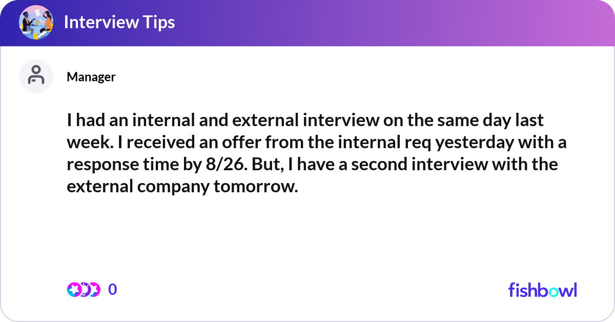 I had an internal and external interview on the sa... | Fishbowl