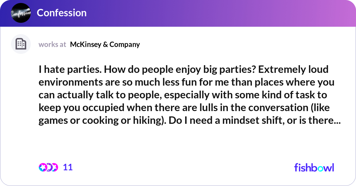 I hate parties. How do people enjoy big parties? E... | Fishbowl