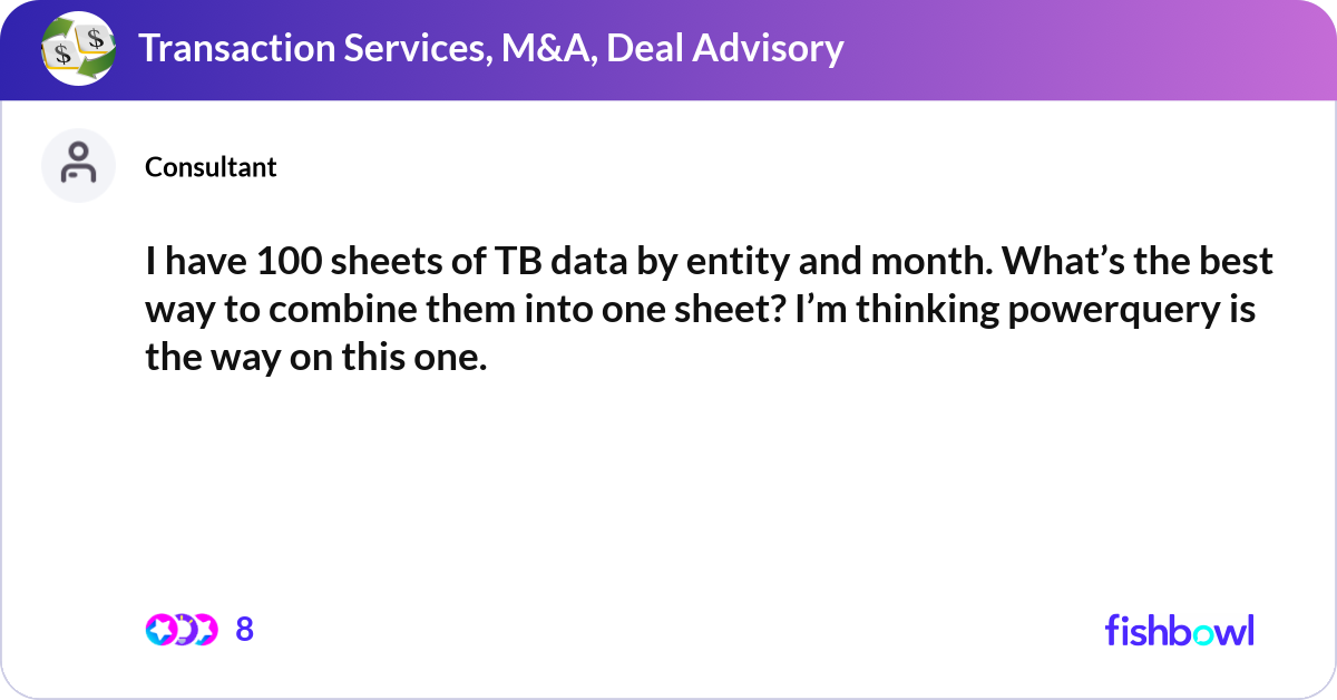 I have 100 sheets of TB data by entity and month. ... | Fishbowl