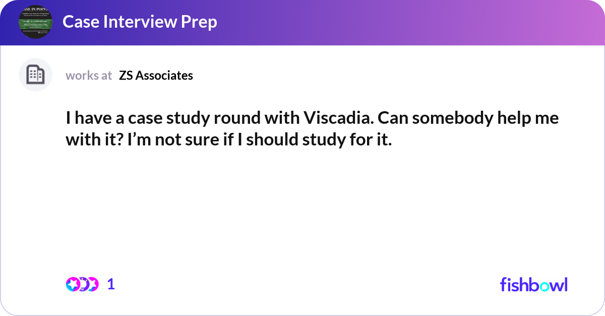 I have a case study round with Viscadia. Can someb... | Fishbowl