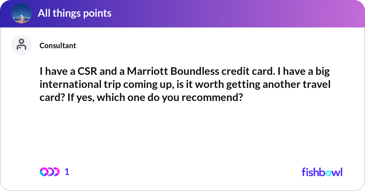 I have a CSR and a Marriott Boundless credit card.... | Fishbowl