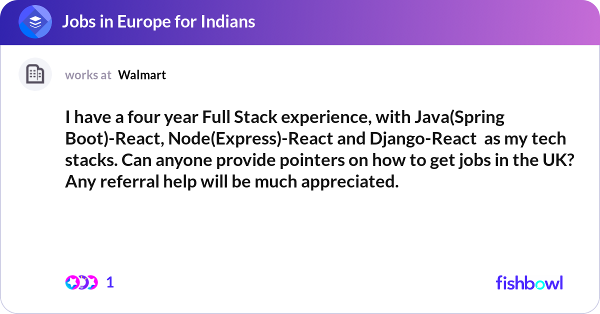 I have a four year Full Stack experience, with Jav... | Fishbowl