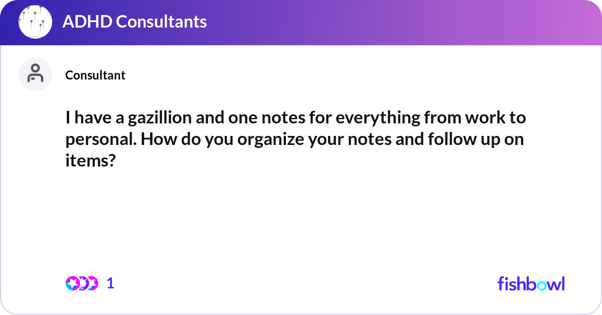 I have a gazillion and one notes for everything fr... | Fishbowl