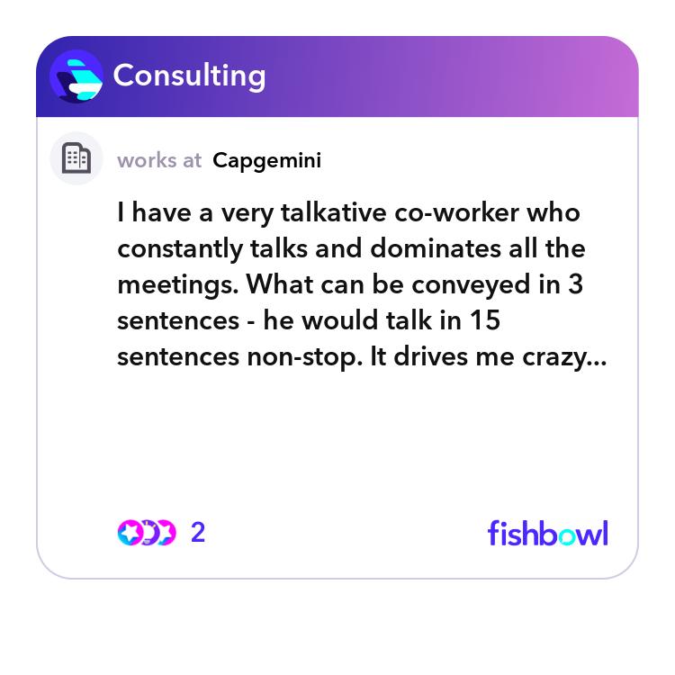 I have a very talkative co-worker who constantly t... | Fishbowl