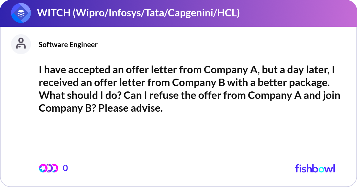 I have accepted an offer letter from Company A, bu... | Fishbowl