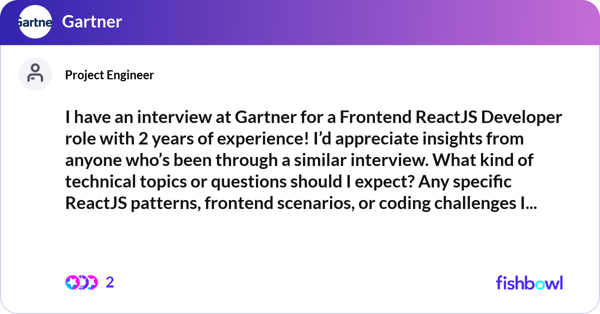 I have an interview at Gartner for a Frontend Reac... | Fishbowl