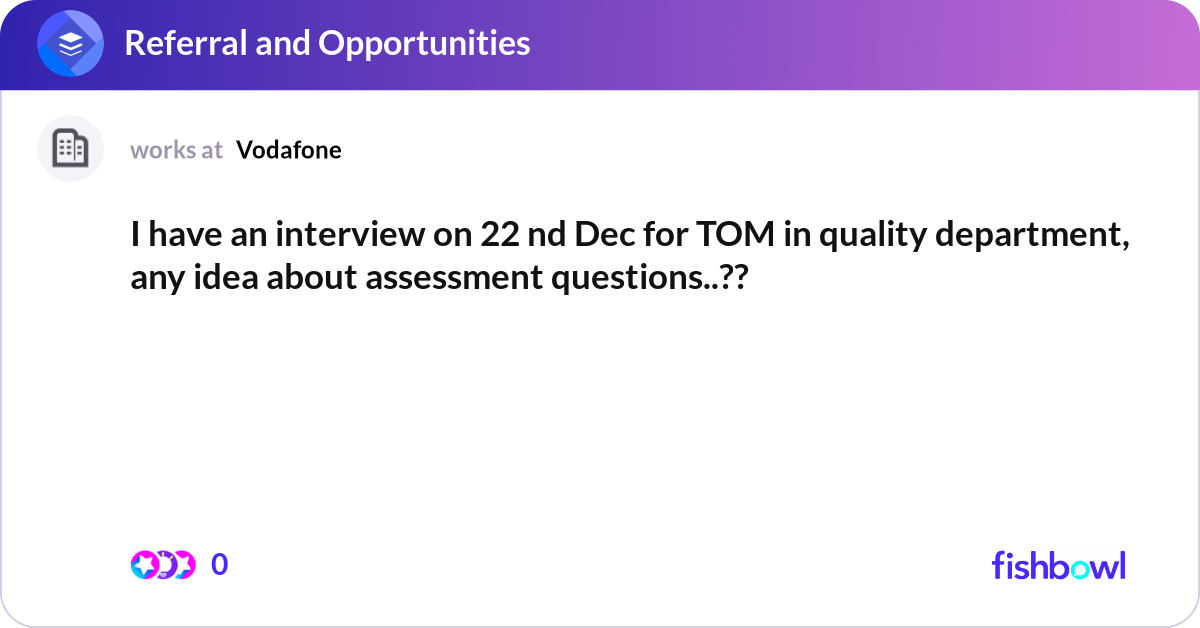 I have an interview on 22 nd Dec for TOM in qualit... | Fishbowl
