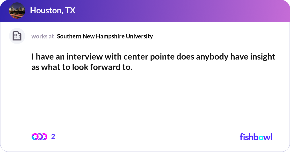 I have an interview with center pointe does anybod... | Fishbowl