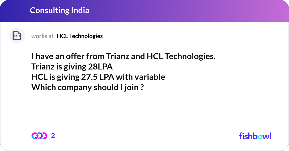 I have an offer from Trianz and HCL Technologies. ... | Fishbowl