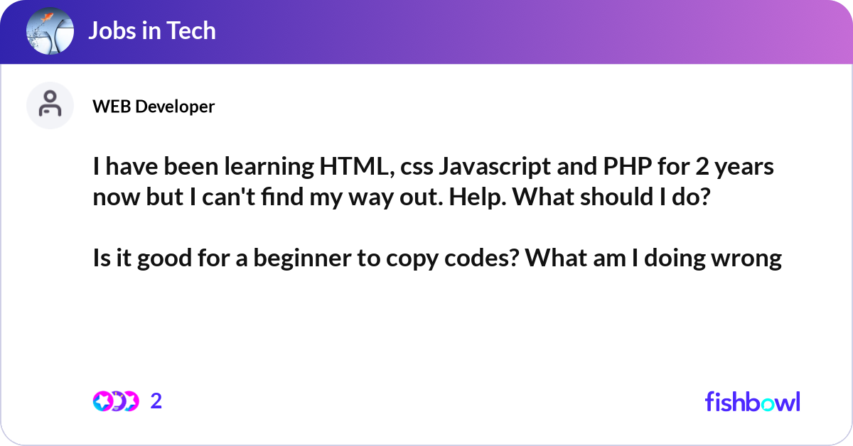 I have been learning HTML, css Javascript and PHP ... | Fishbowl