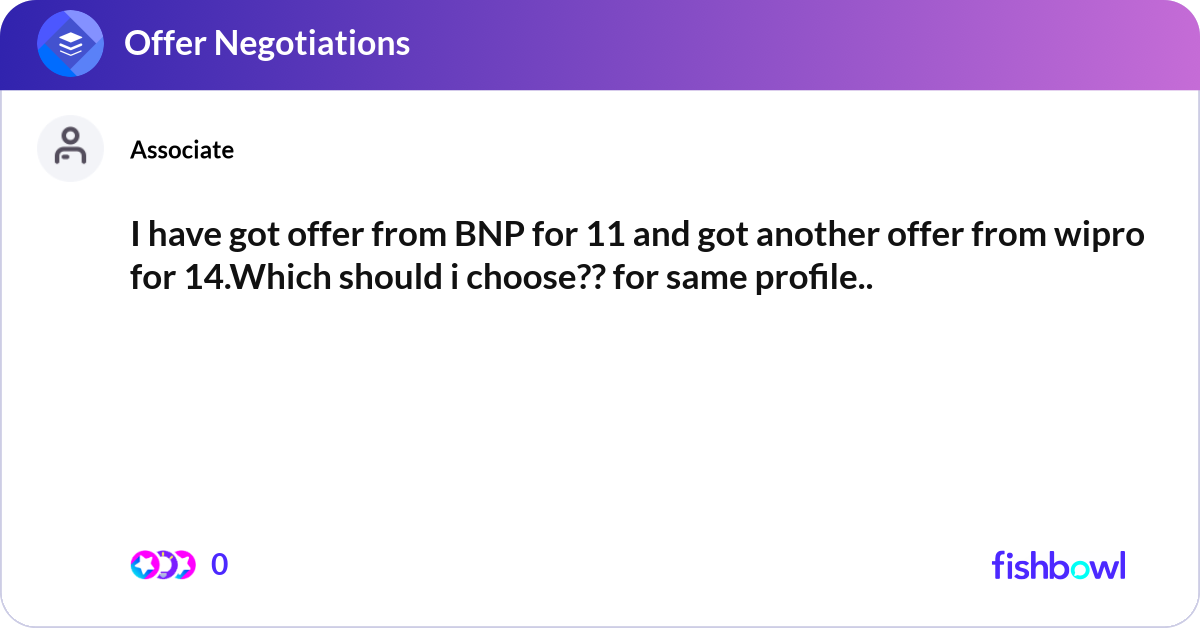 I have got offer from BNP for 11 and got another o... | Fishbowl