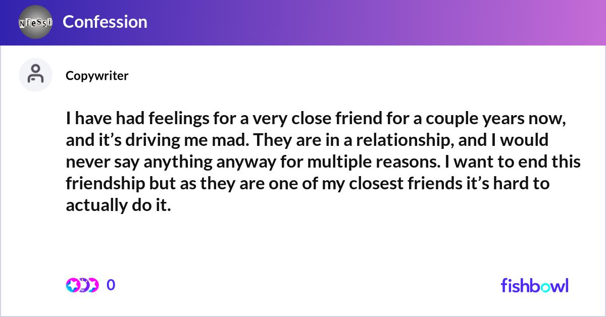 I have had feelings for a very close friend for a ... | Fishbowl