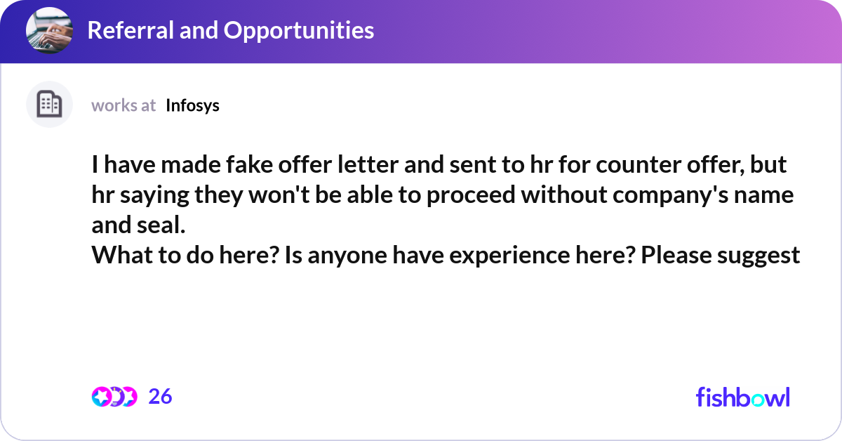 I have made fake offer letter and sent to hr for c... | Fishbowl