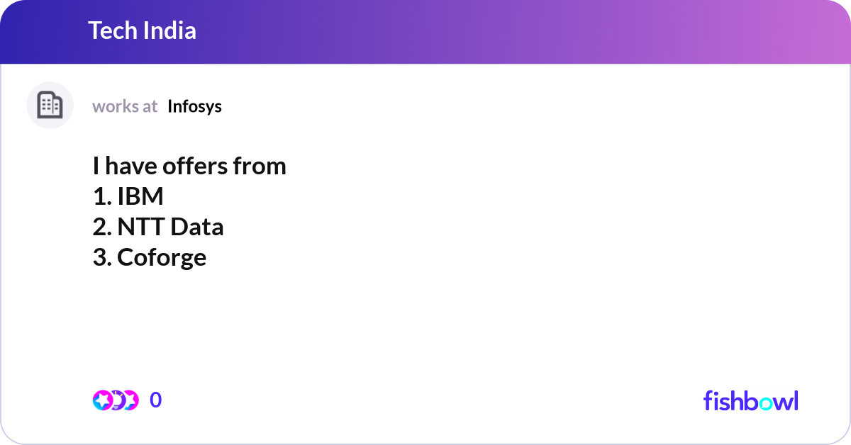 I have offers from 1. IBM 2. NTT Data 3. Coforge ... | Fishbowl