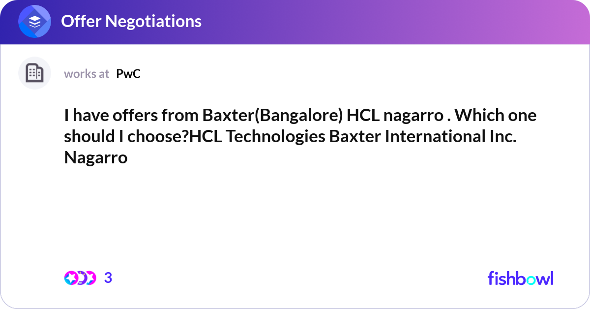 I have offers from Baxter(Bangalore) HCL nagarro .... | Fishbowl