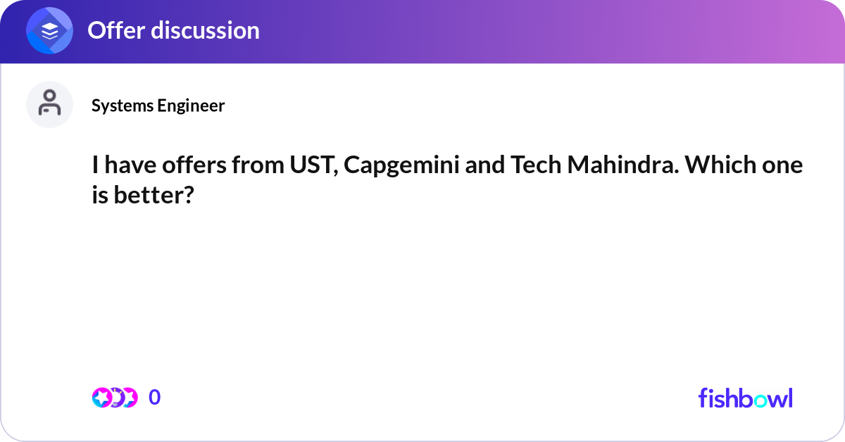 I have offers from UST, Capgemini and Tech Mahindr... | Fishbowl