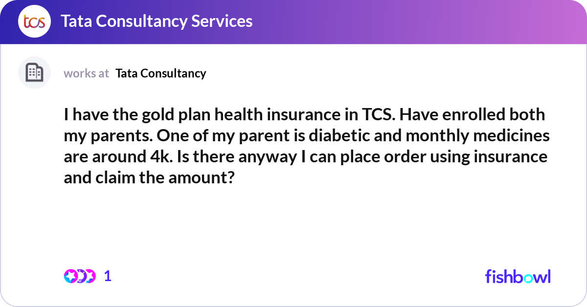 I have the gold plan health insurance in TCS. Have... | Fishbowl