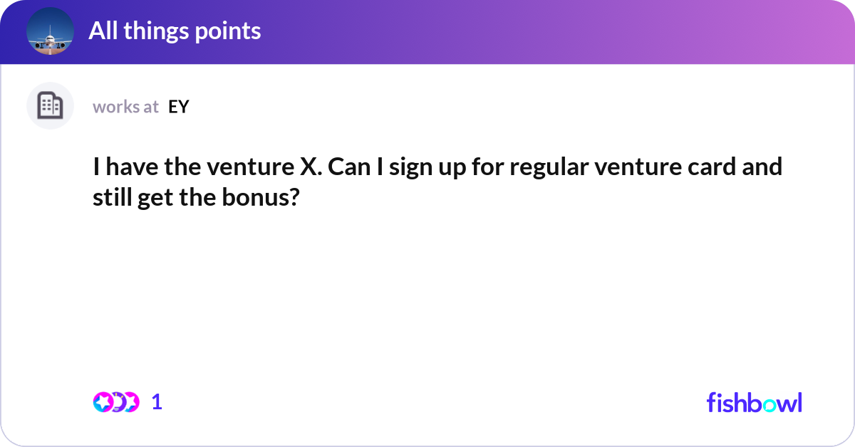 I have the venture X. Can I sign up for regular ve... | Fishbowl