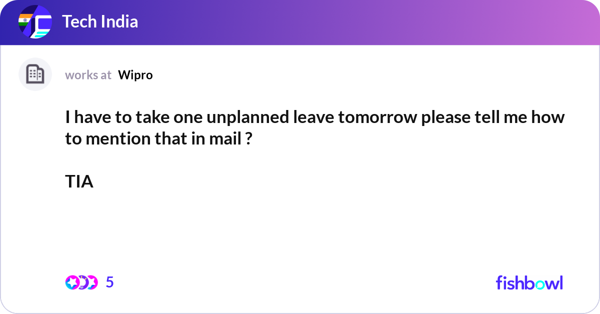 I have to take one unplanned leave tomorrow please... | Fishbowl