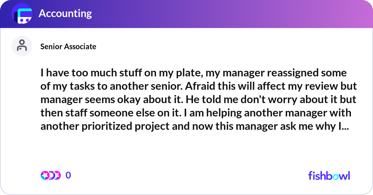 I have too much stuff on my plate, my manager reas... | Fishbowl
