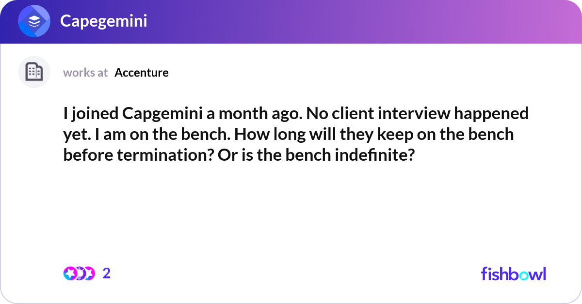I joined Capgemini a month ago. No client intervie... | Fishbowl