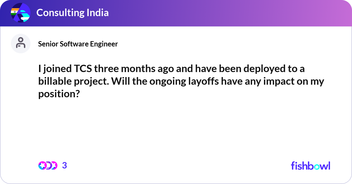 I joined TCS three months ago and have been deploy... | Fishbowl