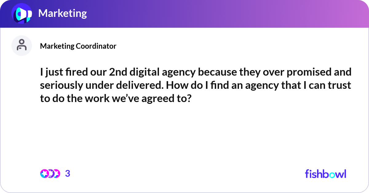 I just fired our 2nd digital agency because they o... | Fishbowl